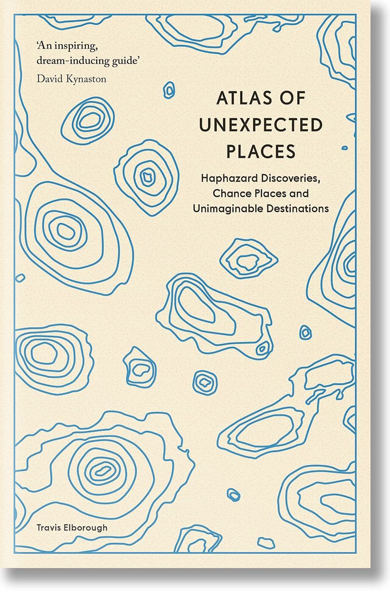Atlas of Unexpected Places Haphazard Discoveries, Travis Elborough, Quarto Publishing PLC, 2024 ...